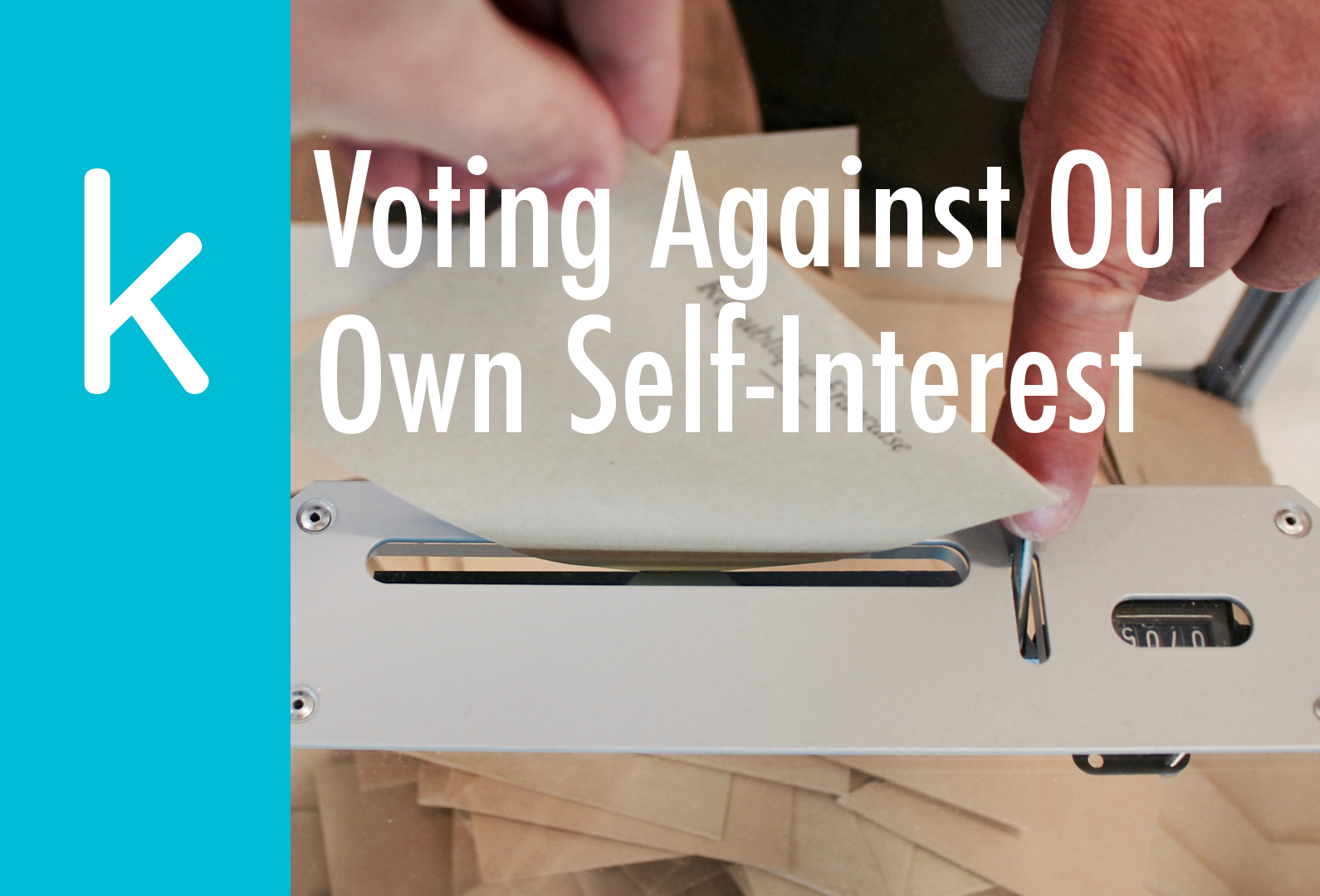 Voting Against Our Own Self-Interest - The K Guy